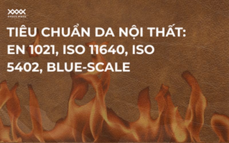 Tiêu chuẩn da nội thất: EN 1021, ISO 11640, ISO 5402, Blue-Scale là gì?